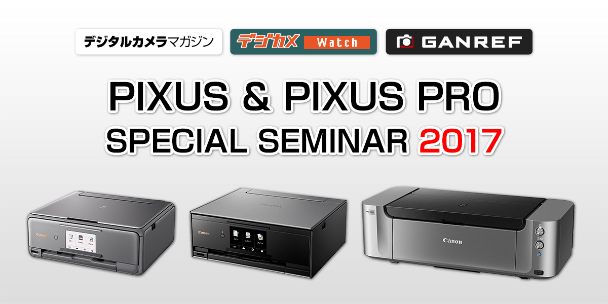 PIXUS ＆ PIXUS PRO SPECIAL SEMINAR 2017 | GANREF